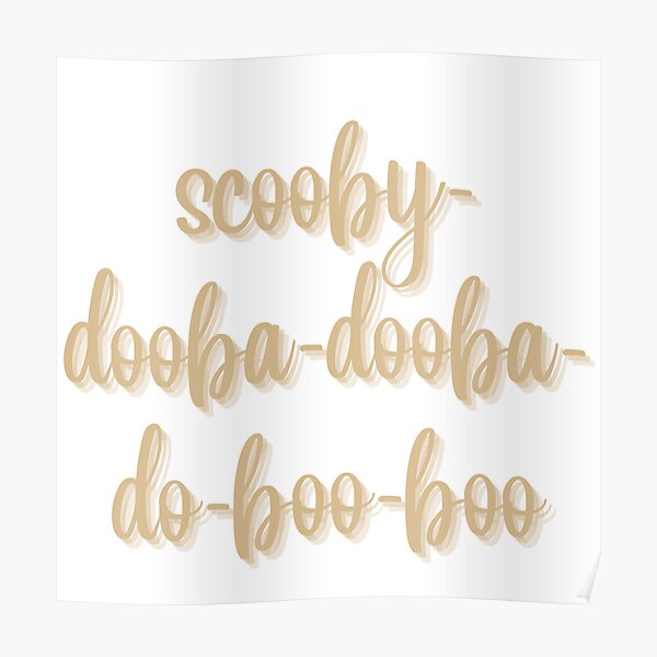 "scooby dooba dooba do boo boo" Poster for Sale by ouiouiitslucyb1 ...