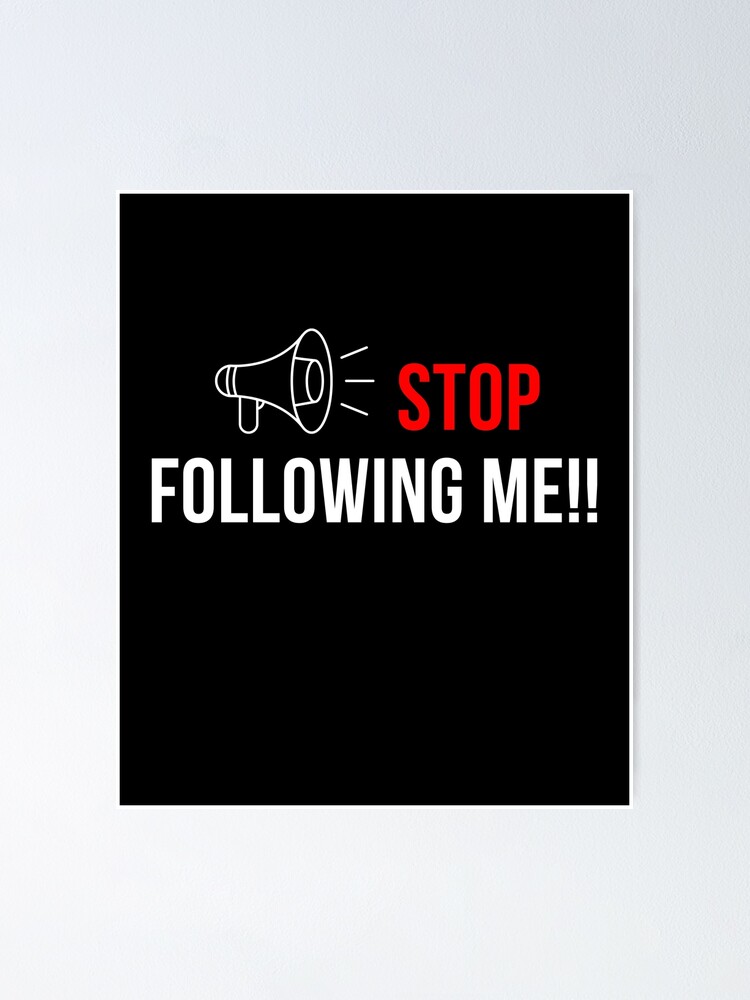 "Stop Following Me," Poster for Sale by LYA-shiref | Redbubble
