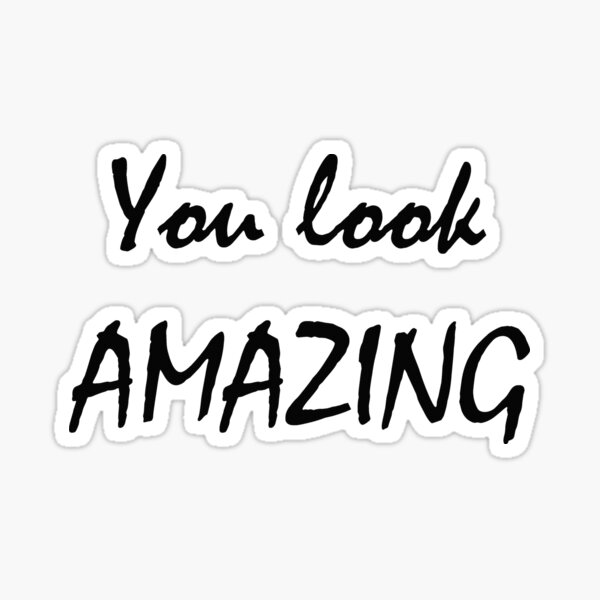 You Look Amazing Stickers | Redbubble