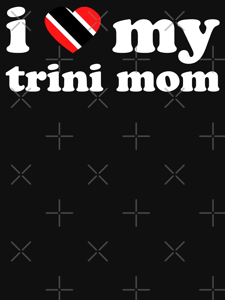 "I Love My Trini Mom | Trinidad And Tobago Trini Mom | Trinidad Slang ...