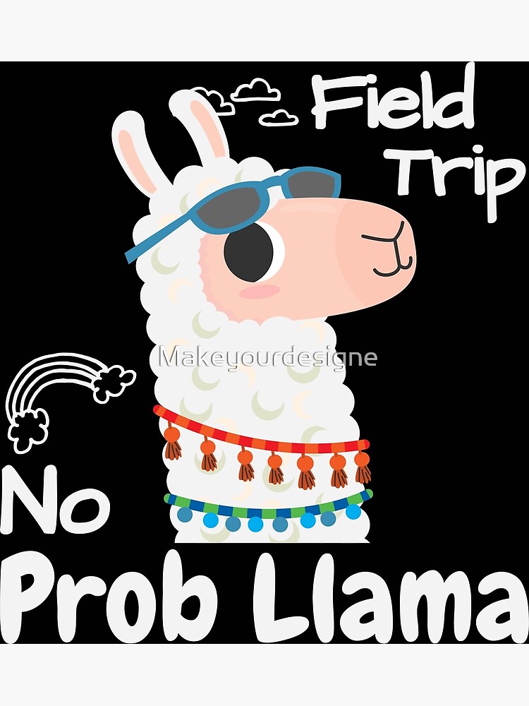 "Field Trip No Prob Llama" Poster for Sale by Makeyourdesigne | Redbubble