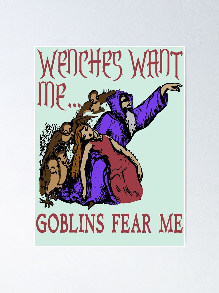 "Wenches Want Me Goblins Fear Me - Meme, Wizard, Parody" Poster for ...