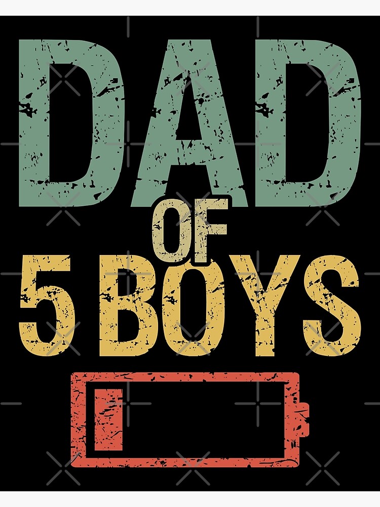 "Tired Dad Of 5 Boys I" Poster for Sale by lemon-pepper | Redbubble