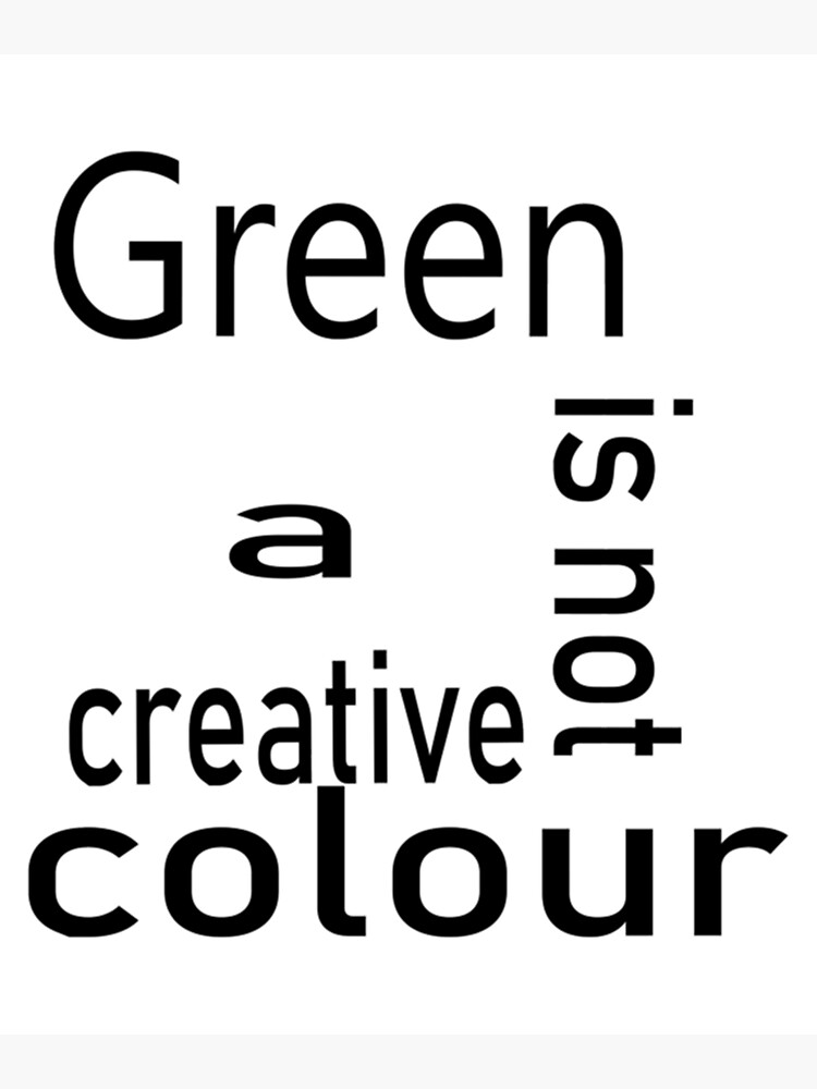 "Green is not a creative colour" Poster by ArtyandLife | Redbubble