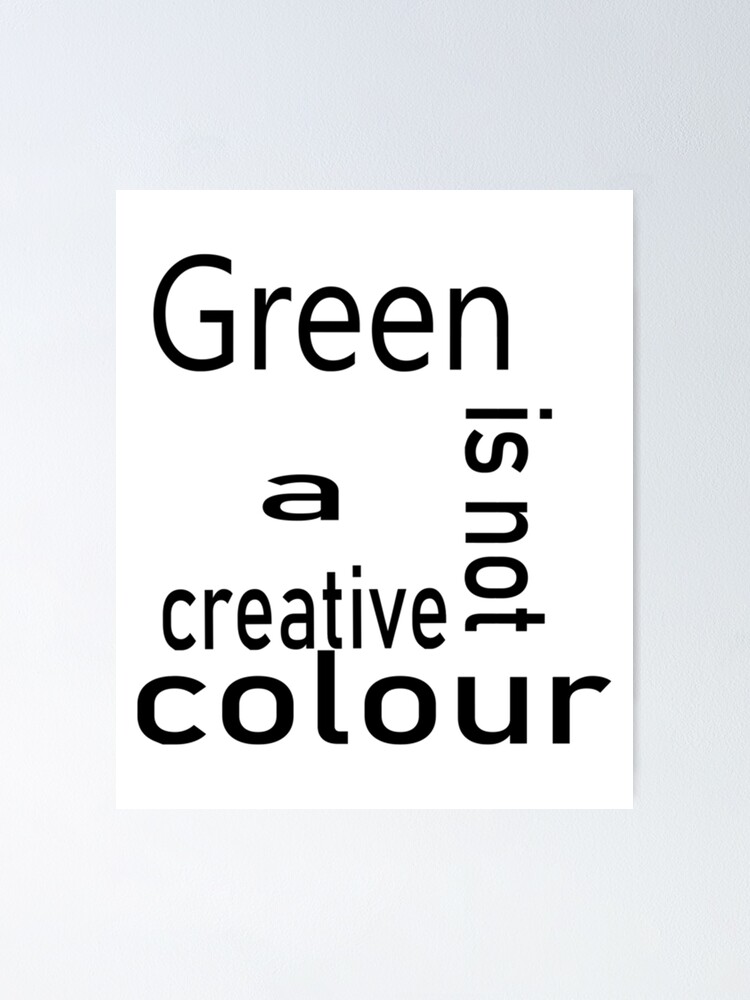 "Green is not a creative colour" Poster by ArtyandLife | Redbubble