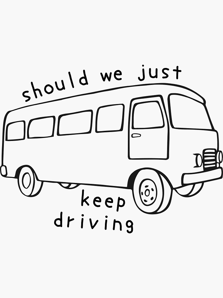 "should we just keep driving" Sticker for Sale by inspiredtiger | Redbubble