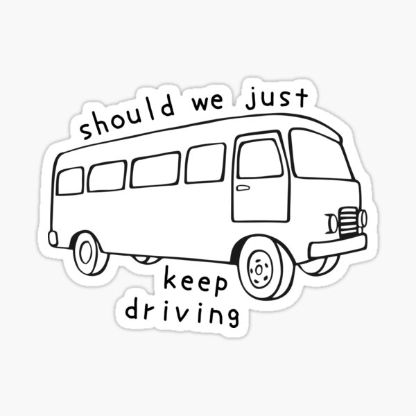 "should we just keep driving" Sticker for Sale by inspiredtiger | Redbubble