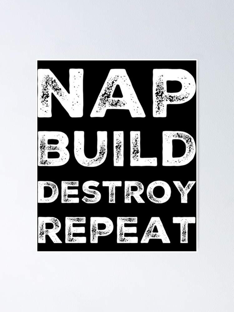 "nap build destroy repeat " Poster for Sale by Samanthabu | Redbubble
