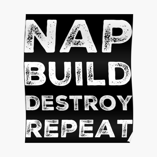 "nap build destroy repeat " Poster for Sale by Samanthabu | Redbubble