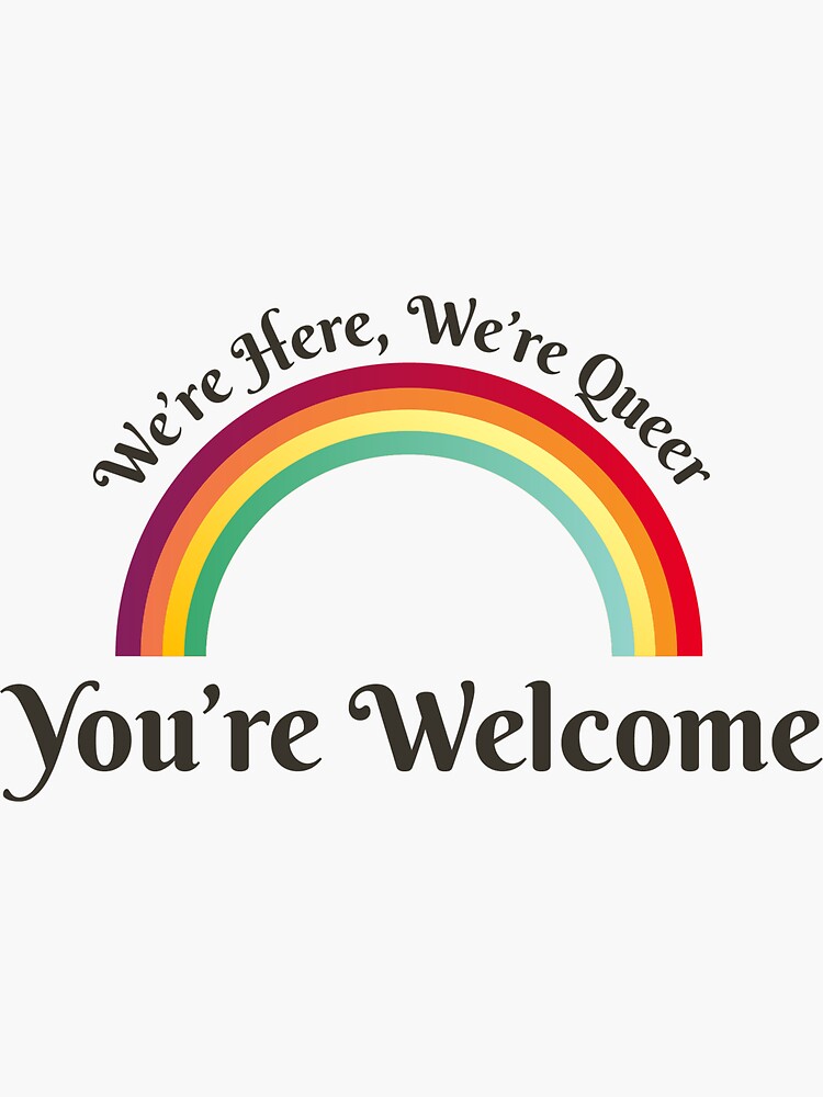"We're Here, We're Queer, You're Welcome" Sticker for Sale by GabeGrub ...