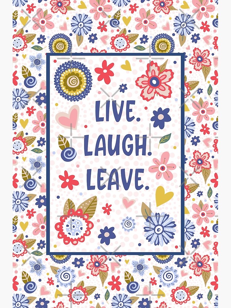 "Live. Laugh. Leave." Poster for Sale by KrisInStitches | Redbubble