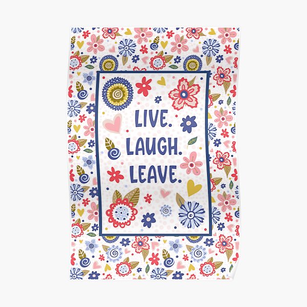 "Live. Laugh. Leave." Poster for Sale by KrisInStitches | Redbubble