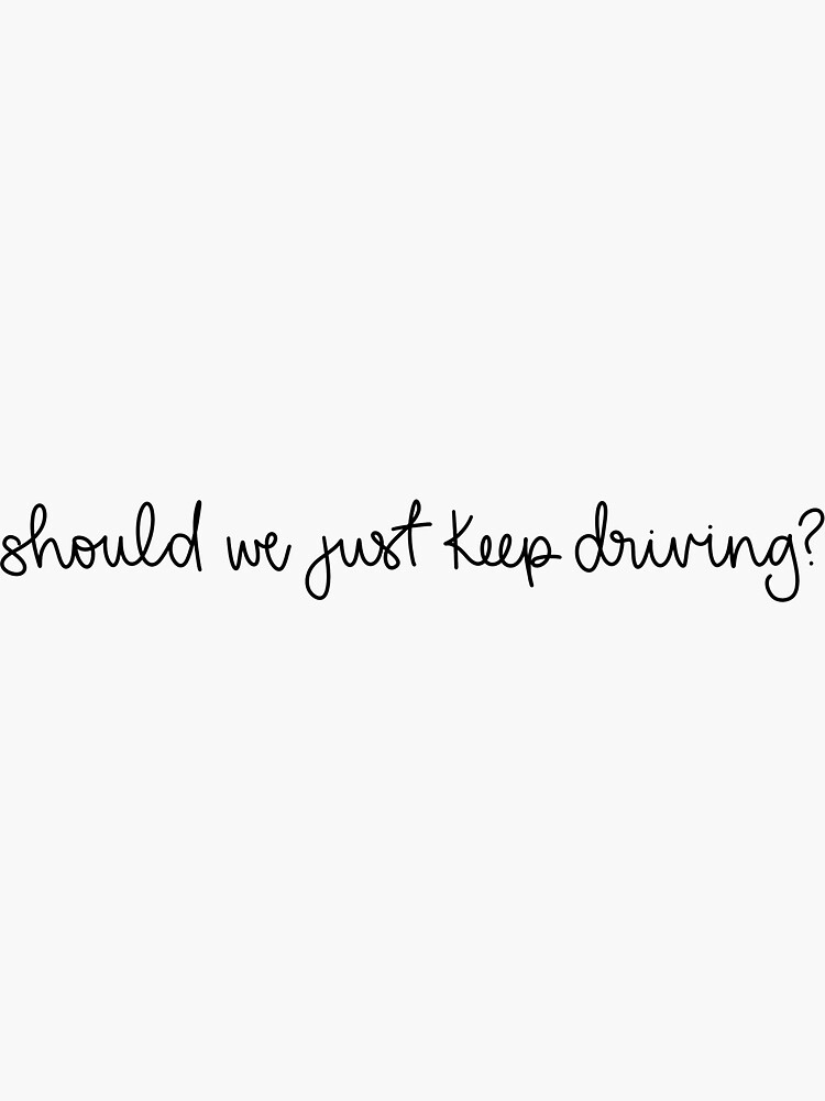 "should we just keep driving" Sticker for Sale by mustardmoon | Redbubble