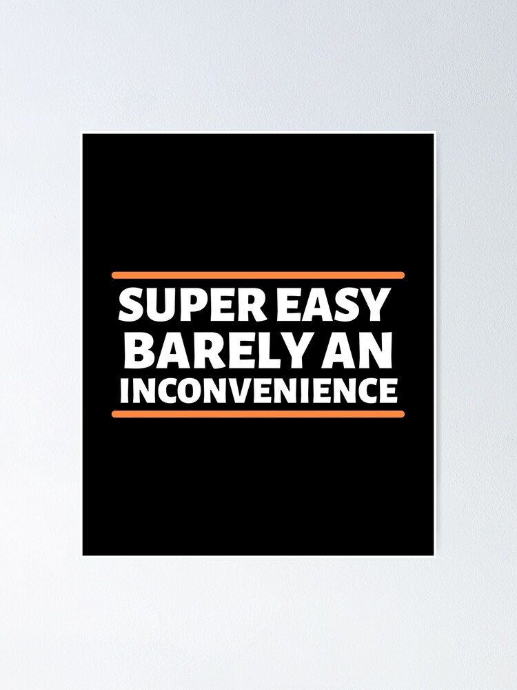 "Super Easy Barely An Inconvenience" Poster for Sale by Dip-Art | Redbubble