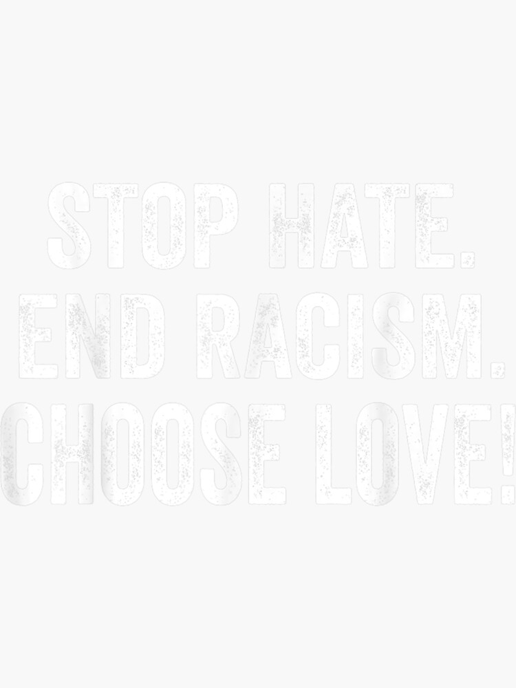 "Stop Hate End Racism Choose Love " Sticker for Sale by gaucho49877 ...