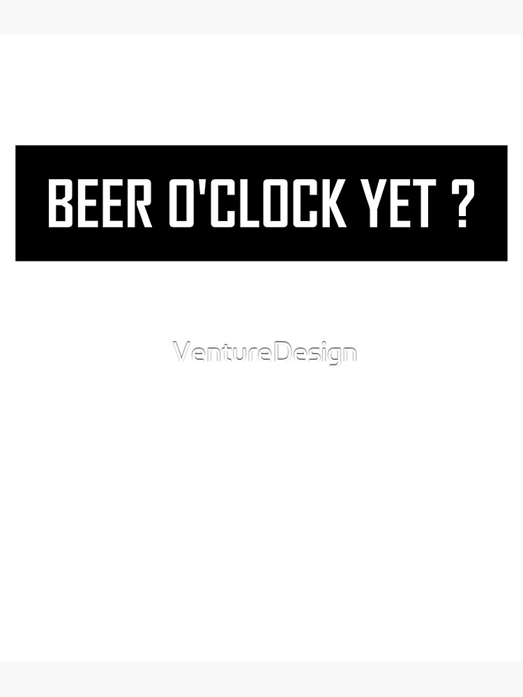 "Beer O'clock Yet ?" Poster for Sale by VentureDesign | Redbubble