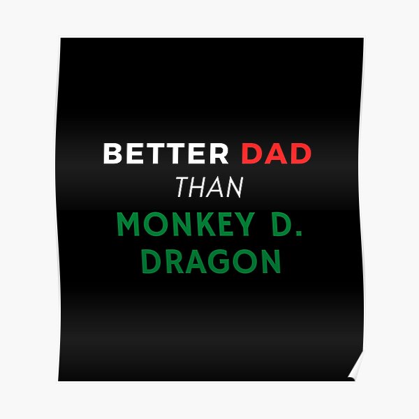 "Better dad than Monkey D. Dragon - One piece" Poster for Sale by ...