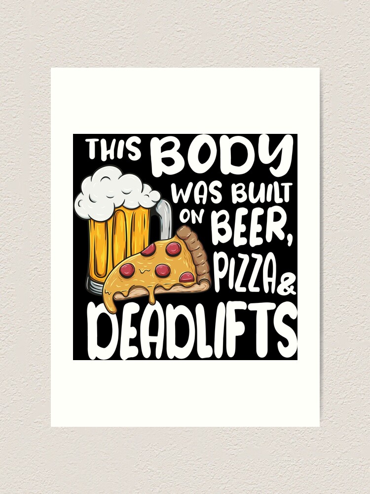"This Body Was Built On Beer, Pizza and Deadlifts v2- Bodybuilding ...