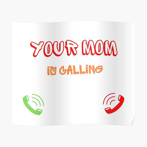 "Your Mom Is Calling" Poster for Sale by gallery85 | Redbubble