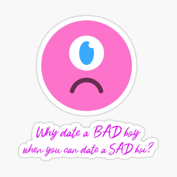 "Why date a bad boy when you can date a sad boi?" Sticker for Sale by ...
