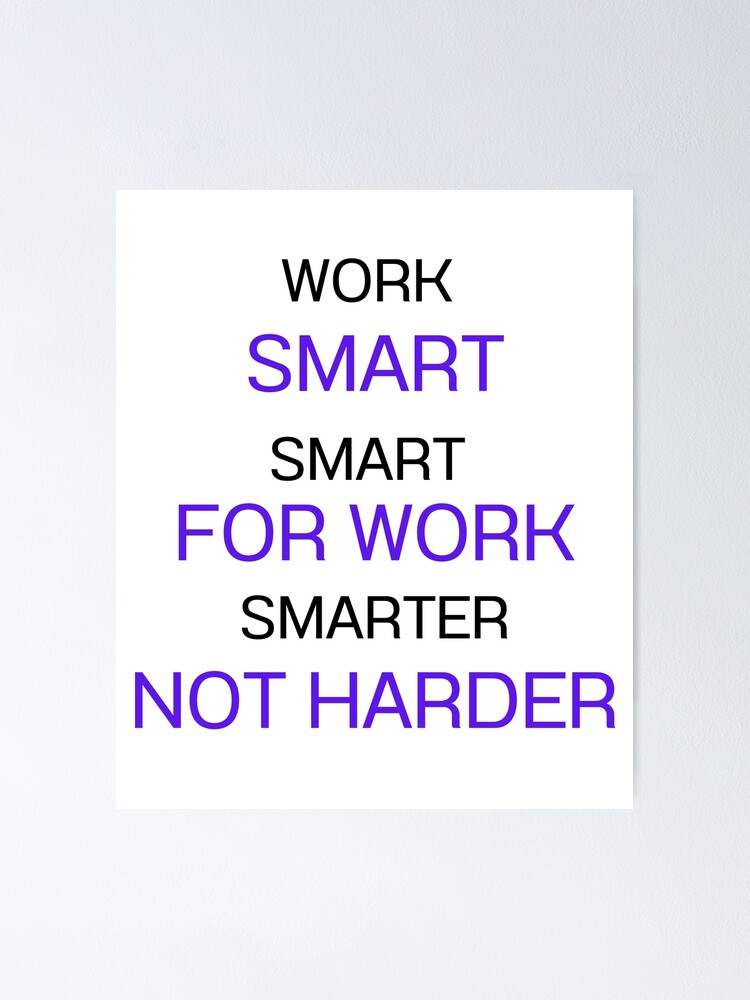 "work smart smart for work smarter not harder." Poster for Sale by ...