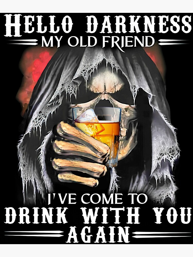 "Hello Darkness My Old Friend I've Come To Drink" Poster for Sale by ...