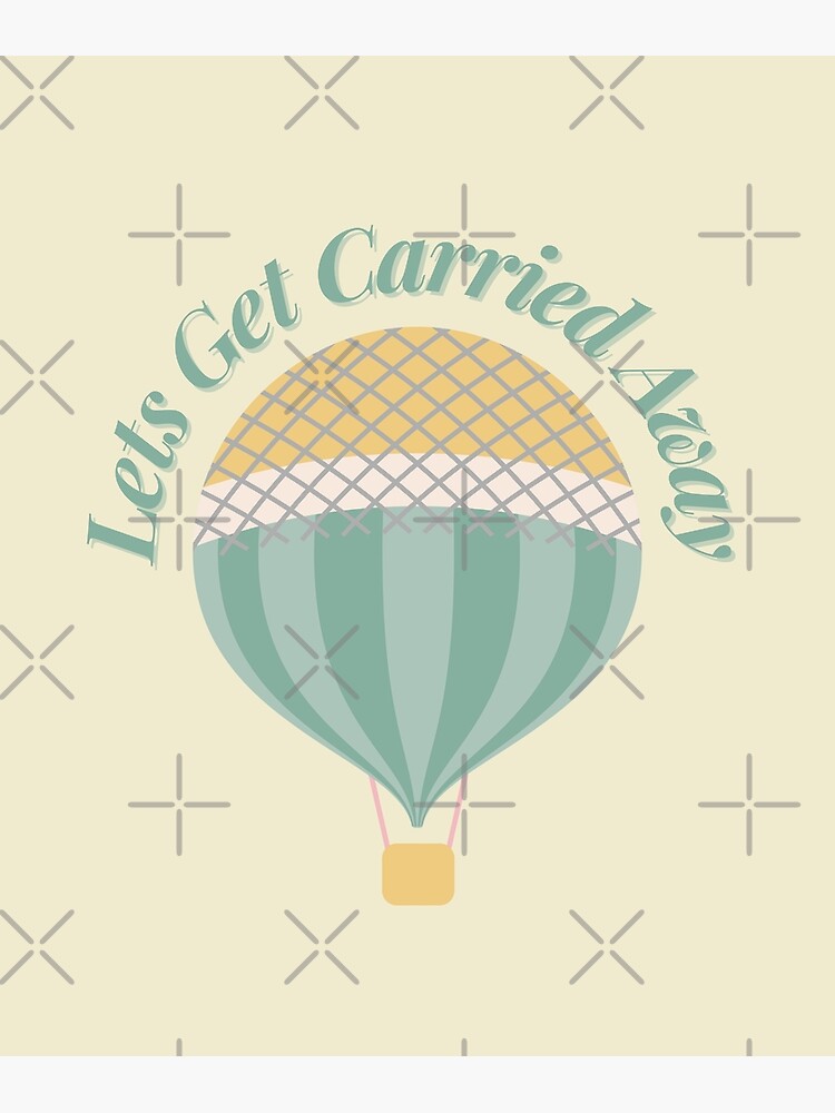 "Lets Get Carried Away Hot Air Balloon" Poster for Sale by StudioShine ...