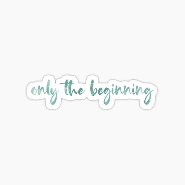 "Only the Beginning" Sticker for Sale by Scoobydoo10 | Redbubble