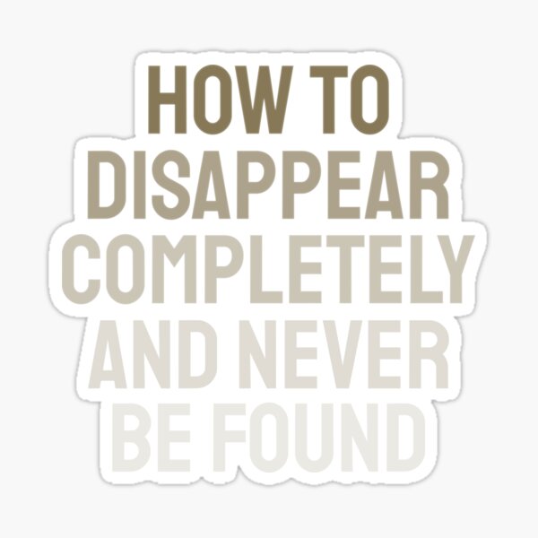 "How To Disappear Completely And Never Be Found" Sticker for Sale by ...
