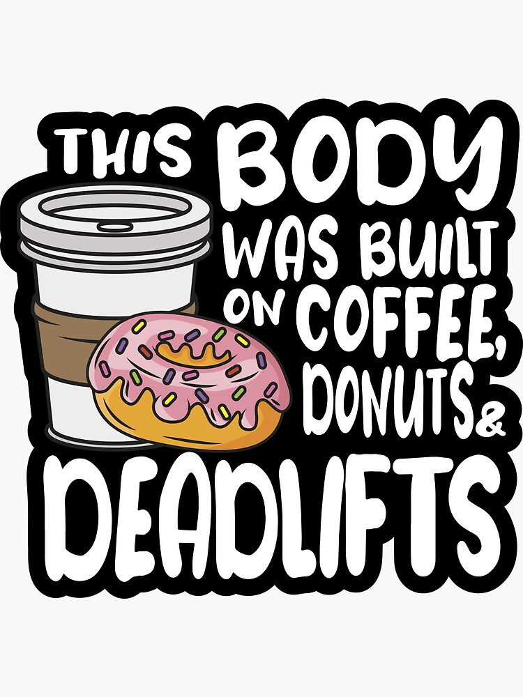 "This Body Was Built On Coffee, Donuts and Deadlifts v2 - Bodybuilding ...
