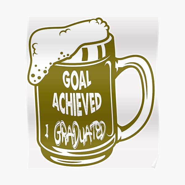 "GOAL ACHIEVED I GRADUATED - BEER - Class 2022" Poster for Sale by ...