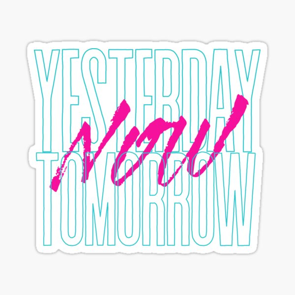 "yesterday now tomorrow" Sticker by DoraHappy | Redbubble