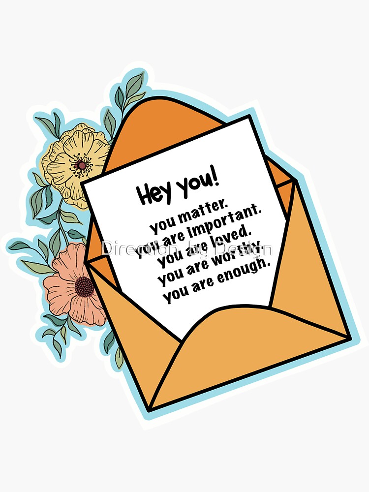 "Hey you! You matter, you are important, you are loved, you are worthy ...