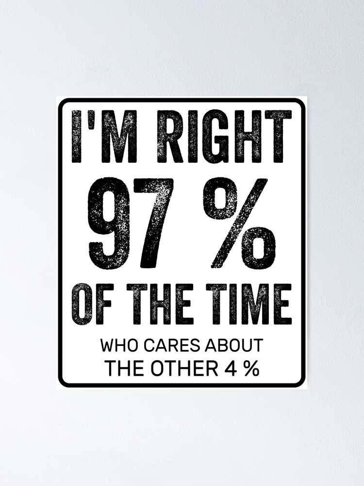 "Funny math jokes I'm Right 97% Of The Time who cares about the other 4 ...