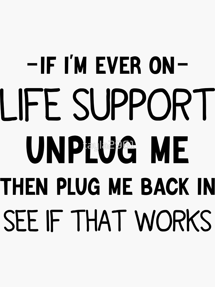 "Funny If I'm Ever On Life Support, Unplug Me. Then Plug Me Back In ...
