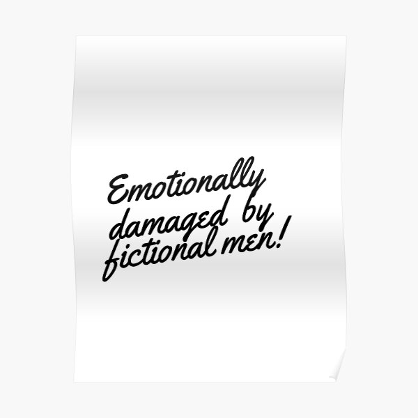 "Emotionally damaged by fictional men!" Poster for Sale by bookgram ...