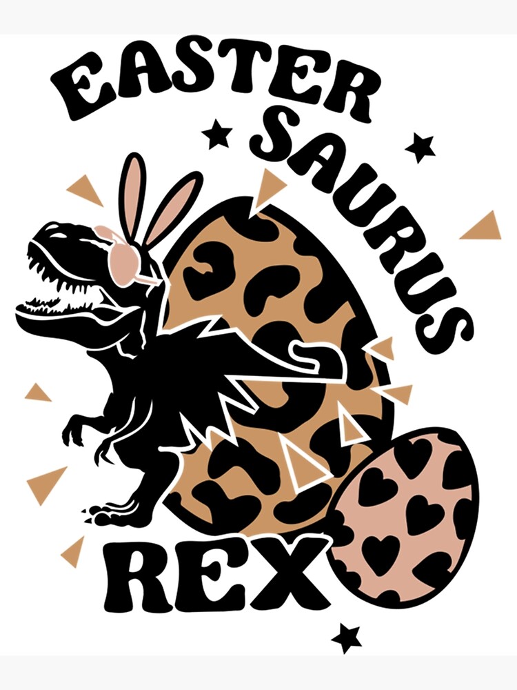 "Easter Leopard Bunny Saurus T Rex Eggs Hunt " Poster for Sale by ...
