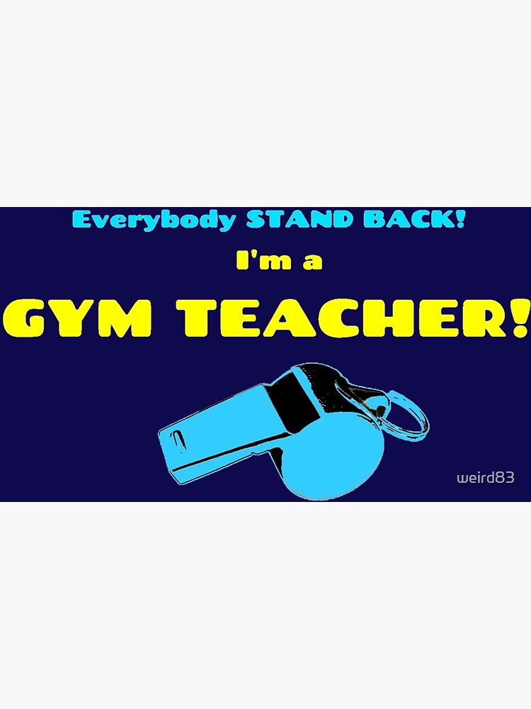 "Everybody stand back I'm a gym teacher phy ed physical education ...