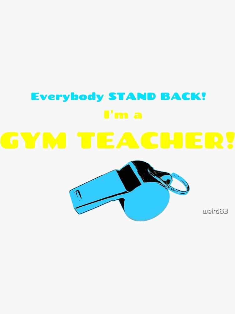 "Everybody stand back I'm a gym teacher phy ed physical education ...