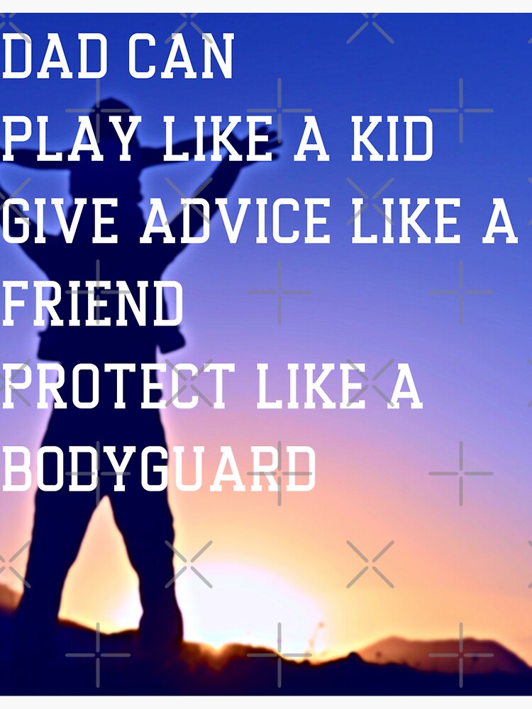 "DAD CAN PLAY LIKE A KID, GIVE ADVICE LIKE A FRIEND, AND PROTECT LIKE A ...
