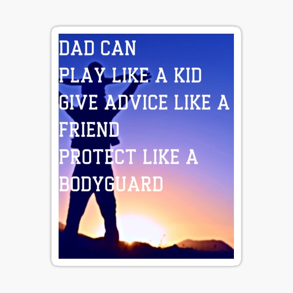 "DAD CAN PLAY LIKE A KID, GIVE ADVICE LIKE A FRIEND, AND PROTECT LIKE A ...