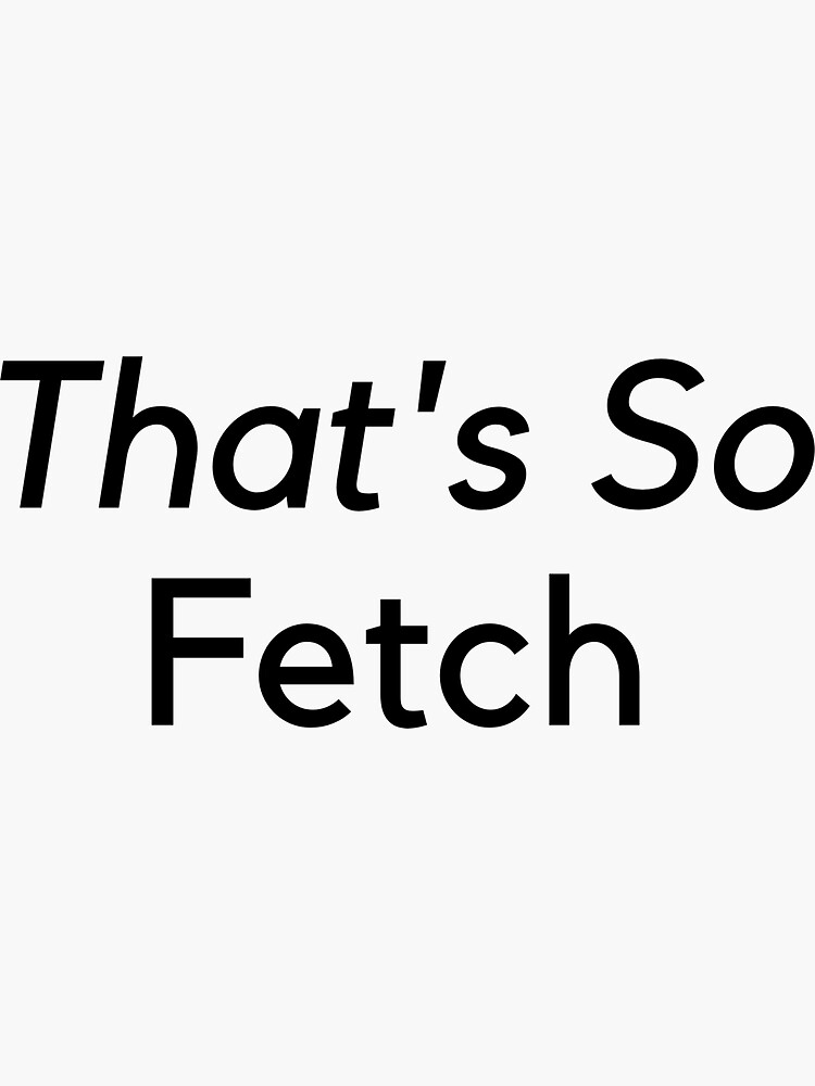 "That's So Fetch Sticker" Sticker for Sale by artbydarren | Redbubble