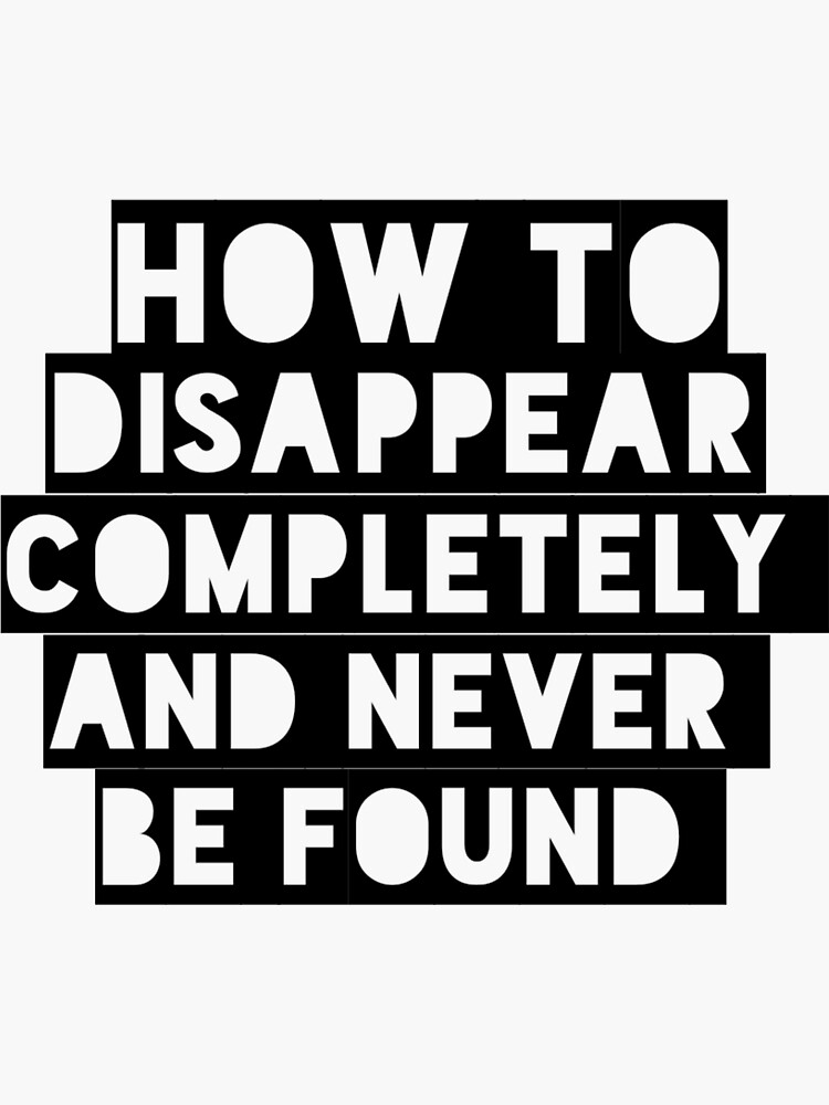"How to disappear completely and never be found " Sticker for Sale by tauqeer007 | Redbubble