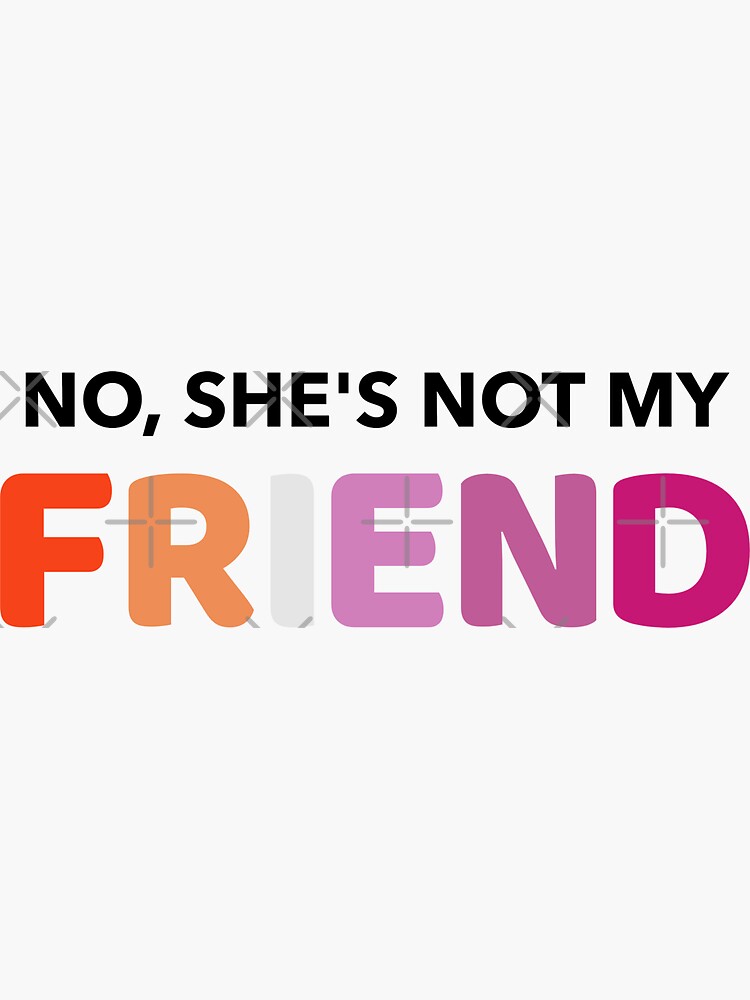 "No, She's Not My Friend" Sticker for Sale by QueerZone0 | Redbubble