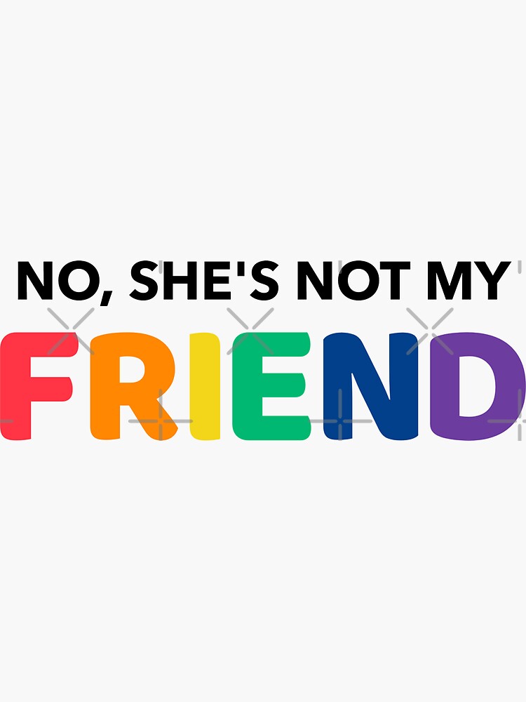 "No, She's Not My Friend" Sticker for Sale by QueerZone0 | Redbubble