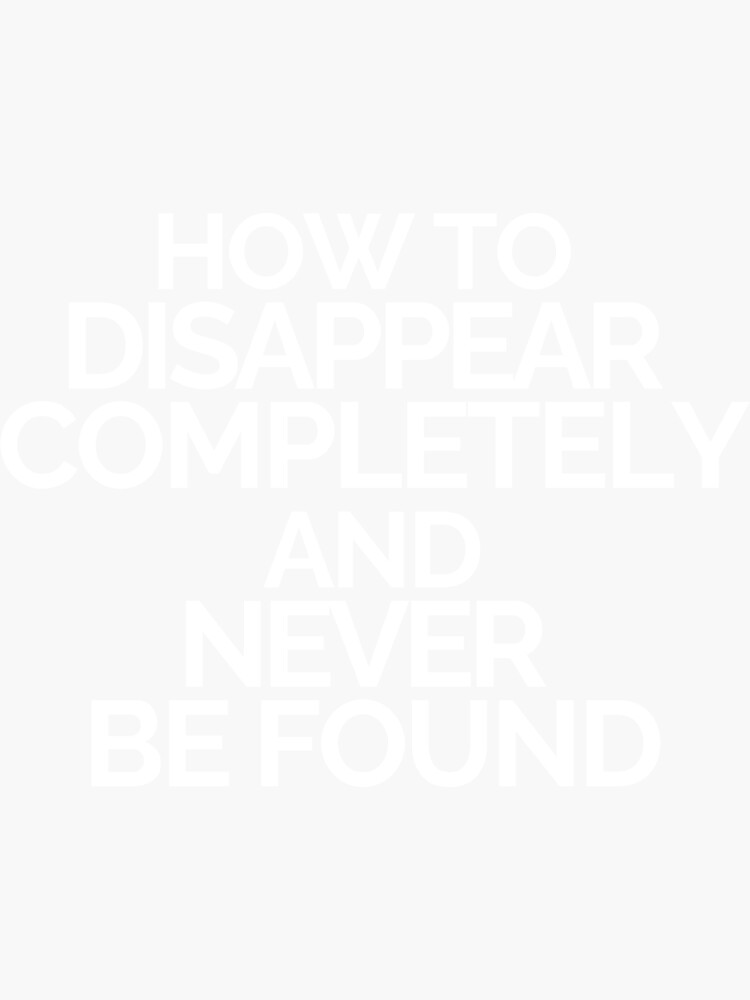 "How to disappear completely and never be found " Sticker for Sale by ...