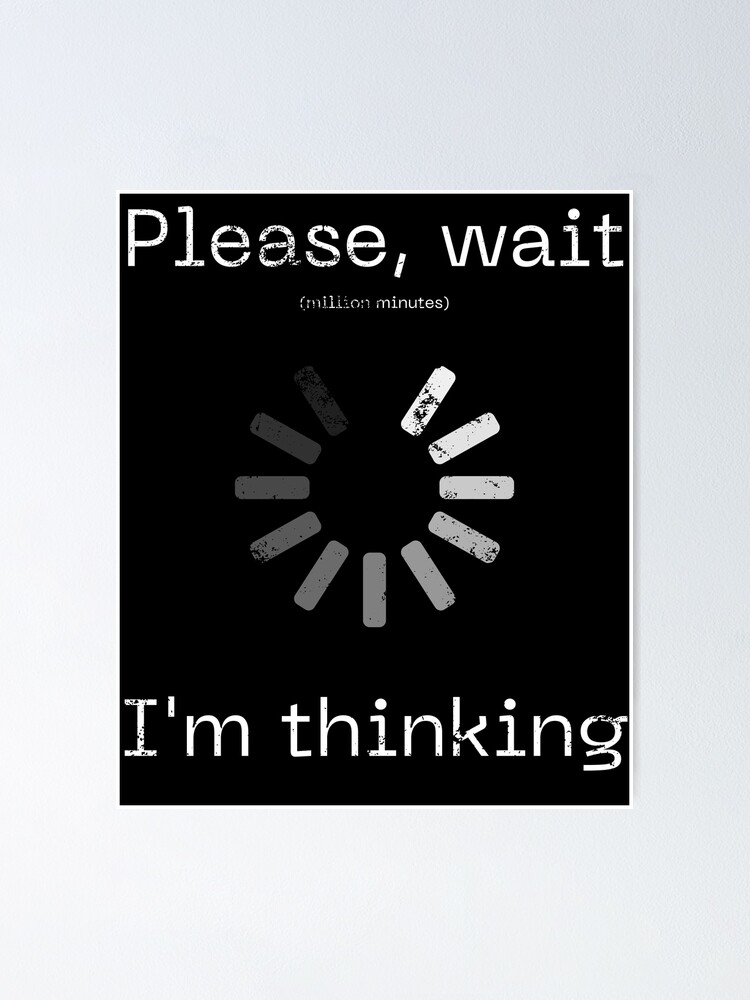 "Please wait (million minutes) I'm thinking" Poster for Sale by ...