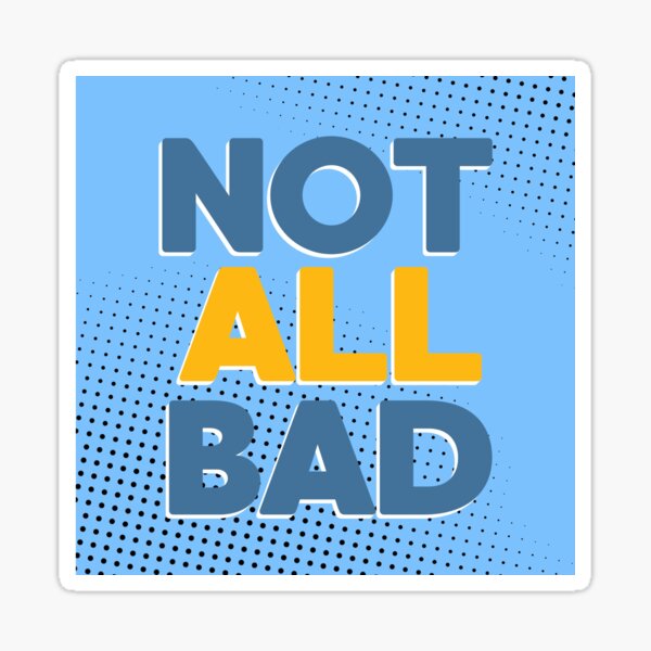 "Not All Bad" Sticker for Sale by dankboilol | Redbubble