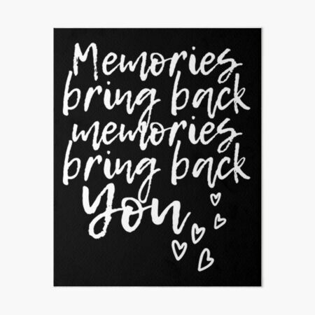 "Memories bring back memories bring back you " Art Board Print by ...