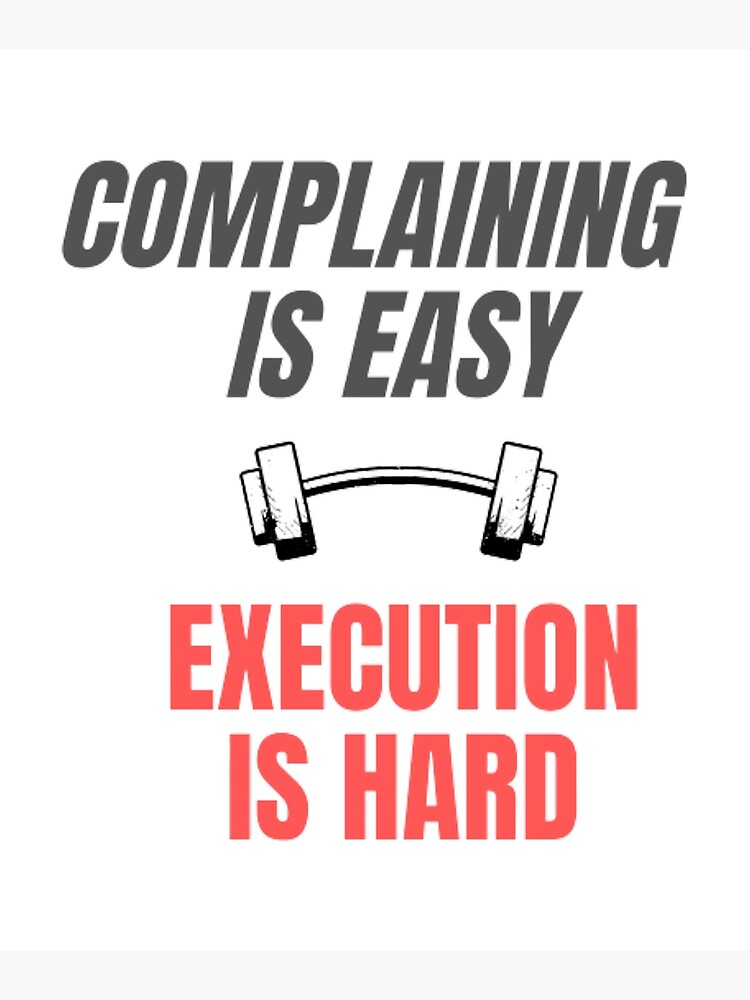 " Complaining is easy Execution is hard" Poster for Sale by idea ...